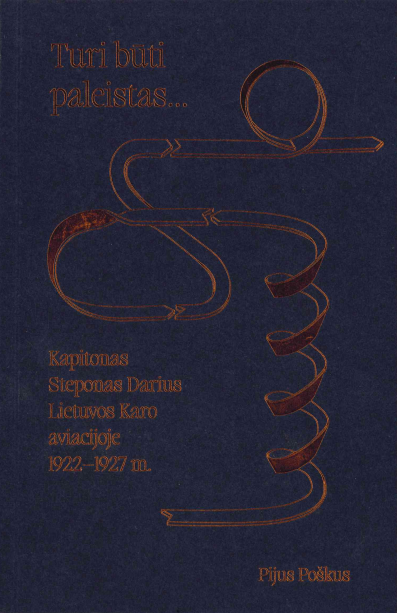 Pijus Poškus. Turi būti paleistas… : kapitonas Steponas Darius Lietuvos ...